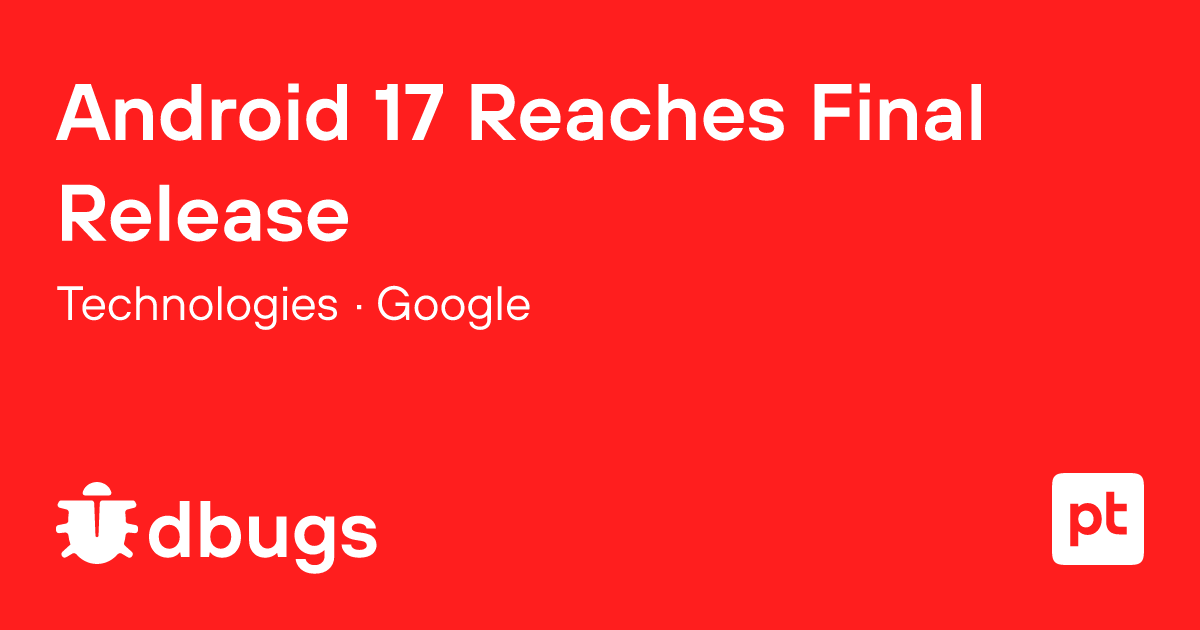 Android 17 Reaches Final Release — Technologies | dbugs
